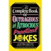 The Complete Book of Outrageous and Atrocious Practical Jokes ...