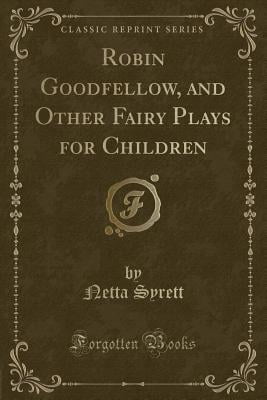 Robin Goodfellow, and Other Fairy Plays for Children (Classic Reprint ...
