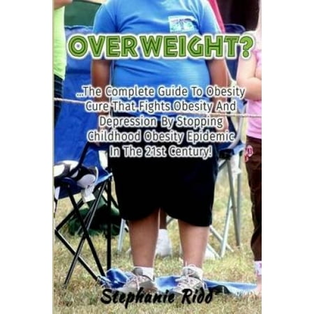 Overweight?: The Complete Guide to Obesity Cure That Fights Obesity and ...