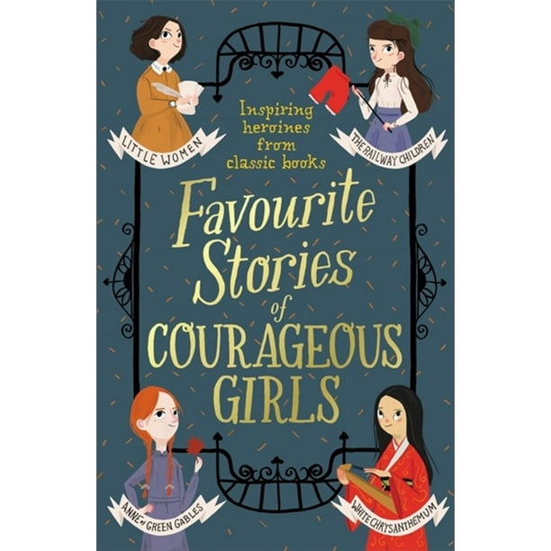 Favourite Stories of Courageous Girls : Inspiring Heroines from Classic ... Favourite Stories of Courageous Girls : Inspiring Heroines from Classic ...