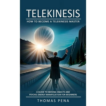 Mastering Telekinesis: A Step-by-Step Guide to Developing Your Psychokinetic Abilities ...