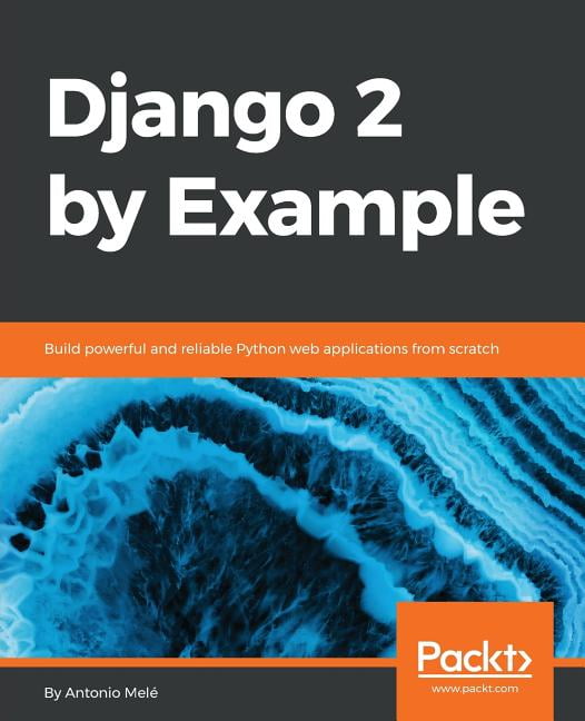 Django 2 by Example : Build powerful and reliable Python web applications from scratch ...