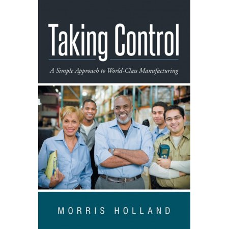 Taking Control: A Simple Approach to World-Class Manufacturing ...