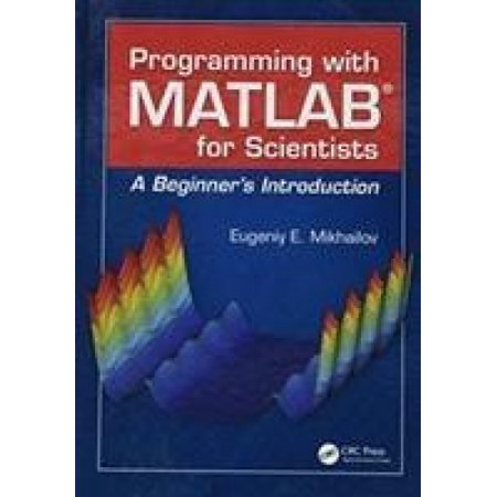 Programming with MATLAB for Scientists: A Beginner's Introduction ...
