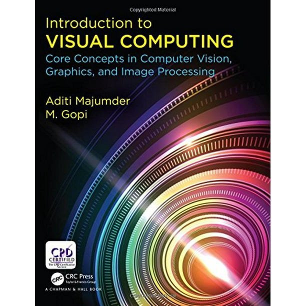 Introduction to Visual Computing: Core Concepts in Computer Vision, Graphics, and Image ...