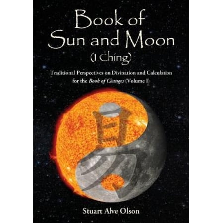 Book of Sun and Moon (I Ching) Volume I: Traditional Perspectives on ...
