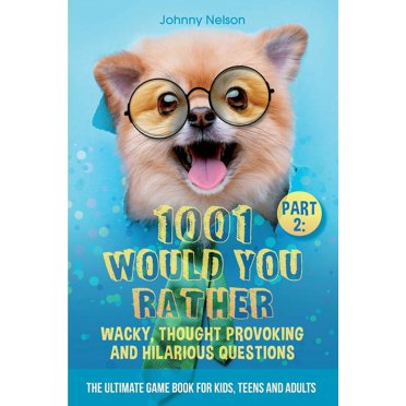 1001 Would You Rather Wacky, Thought Provoking and Hilarious Questions ...