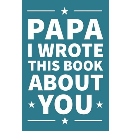 Papa I wrote a book about you: From a son/ daughter to a father ...