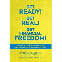 Get Ready! Get Real! Get Financial Freedom!: A Simple Blueprint for ...