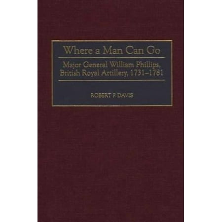 Where a Man Can Go: Major General William Phillips, British Royal ...