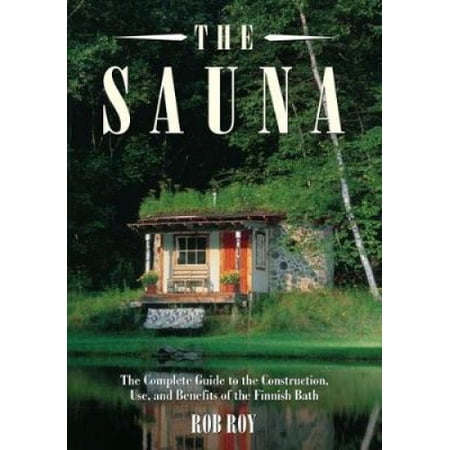 Le Sauna: Guide Complet de la Construction, de l'Utilisation et des ...