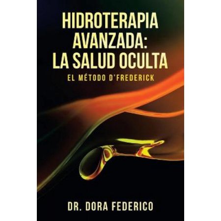 Hidroterapia Avanzada: La Salud Oculta: El Metodo D'Frederick [Spanish ...