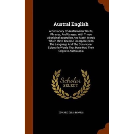Austral English: A Dictionary of Australasian Words, Phrases, and ...