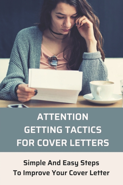 Attention-Getting Tactics For Cover Letters: Simple And Easy Steps To ...