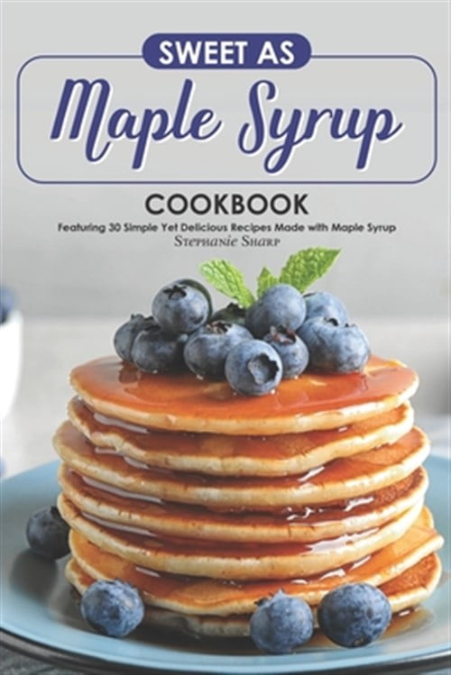 Pre-Owned Sweet as Maple Syrup Cookbook: Featuring 30 Simple Yet ...