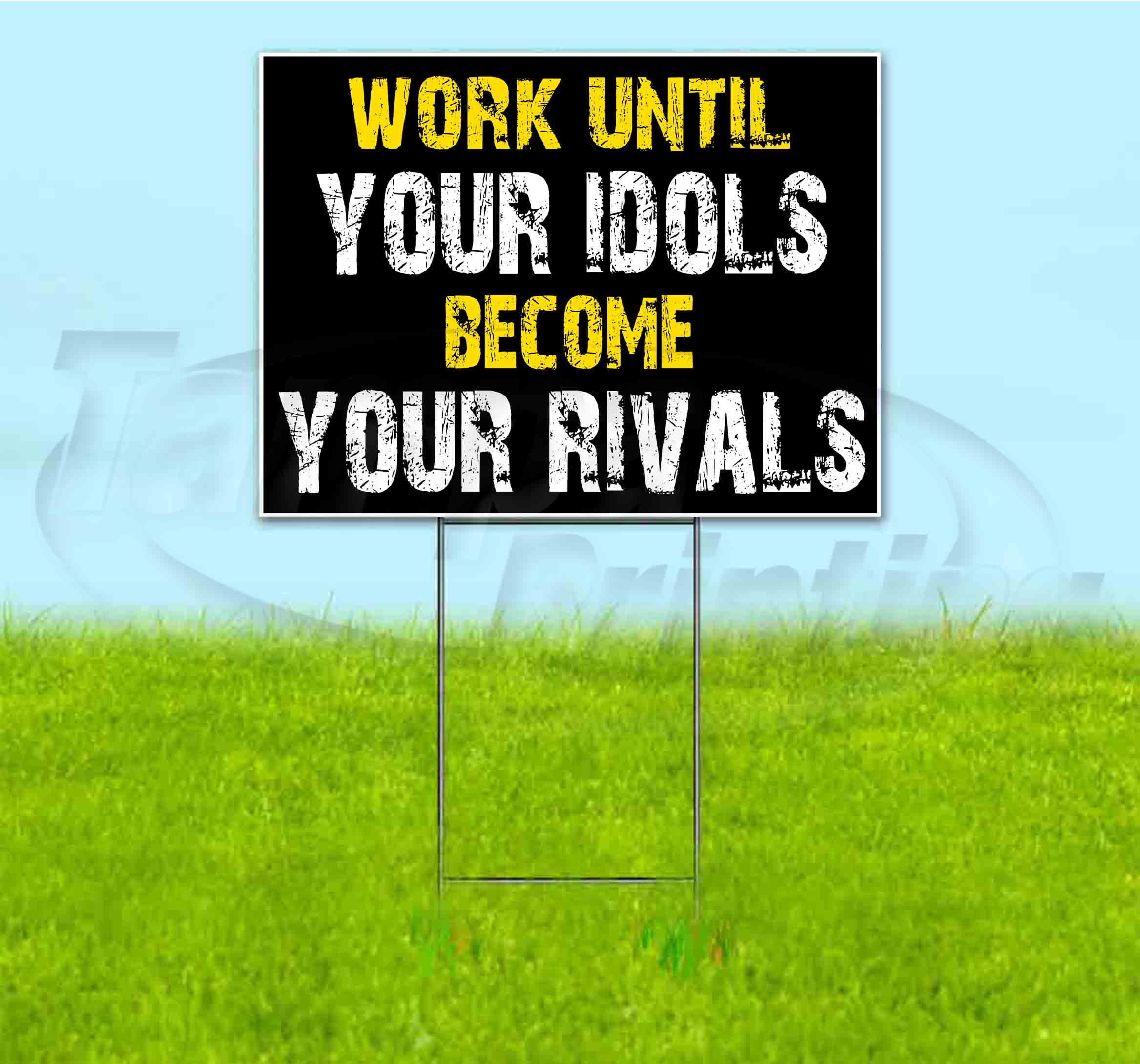 Work Until Your Idols Become Your Rivals (18" x 24") Yard Sign ...