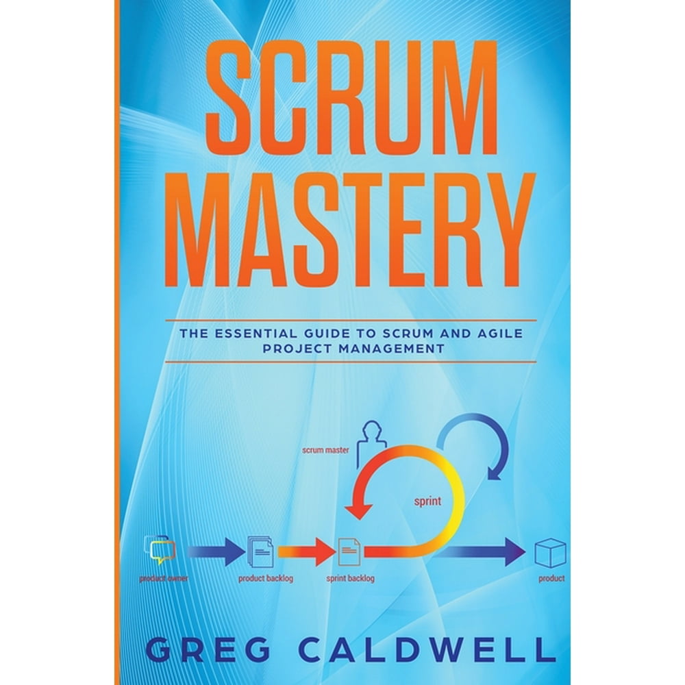 Scrum : Mastery - The Essential Guide to Scrum and Agile Project ...