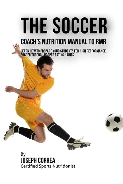 The Soccer Coach's Nutrition Manual to Rmr : Learn How to Prepare Your ...
