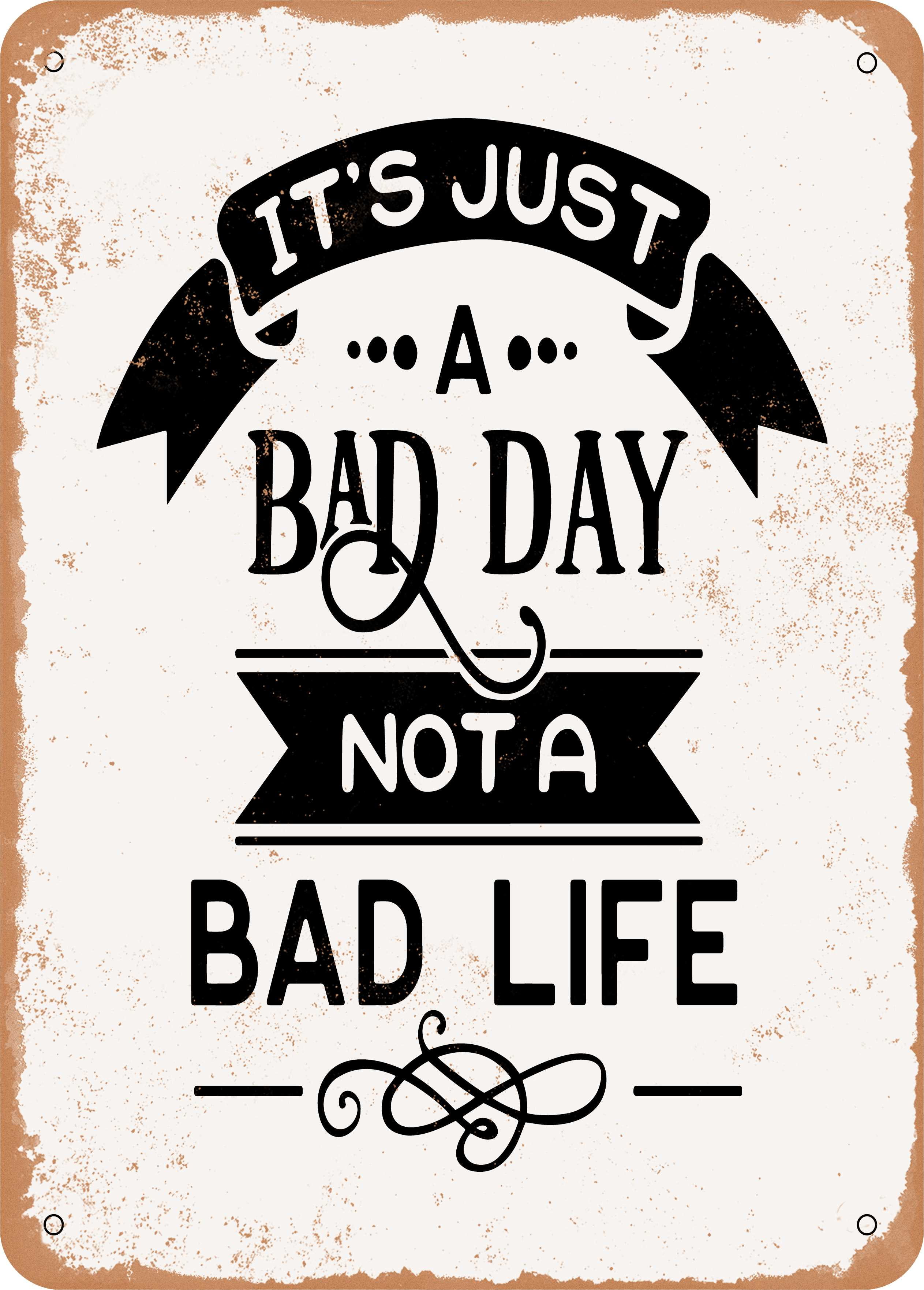 10 x 14 METAL SIGN - Its Just a Bad Day Not a Bad Life - 2 - Vintage ...