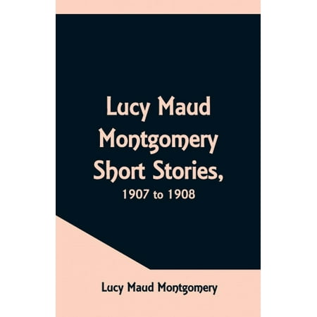 Lucy Maud Montgomery Short Stories, 1907 to 1908 | Walmart Canada