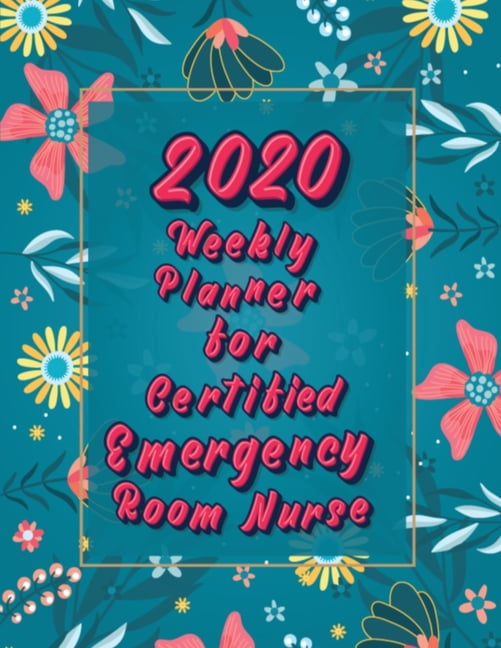 2020 Weekly Planner For Certified Emergency Room Nurse: Floral On-the ...