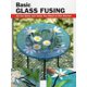 How to Basics: Basic Glass Fusing : All the Skills and Tools You Need ...