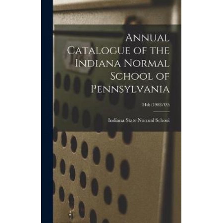 Annual Catalogue of the Indiana Normal School of Pennsylvania; 34th ...