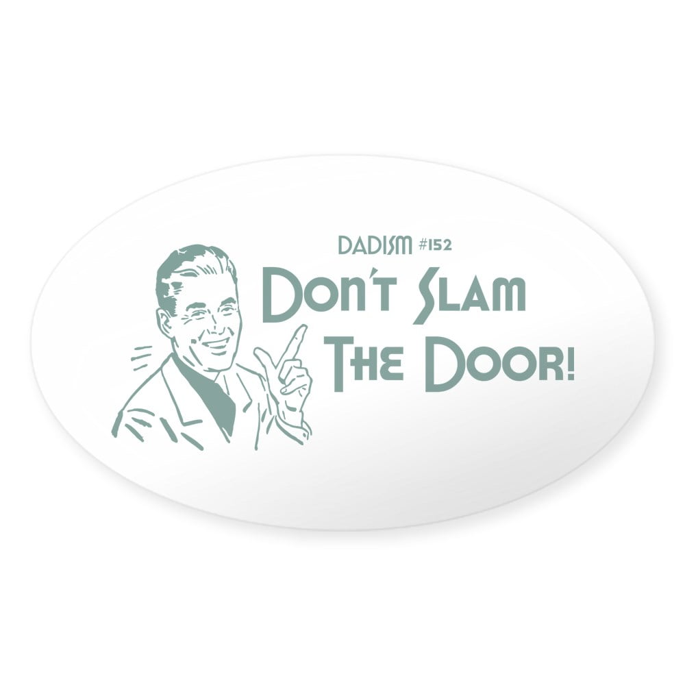 CafePress - Dadism Don't Slam The Door! - Sticker (Oval) - Walmart.com