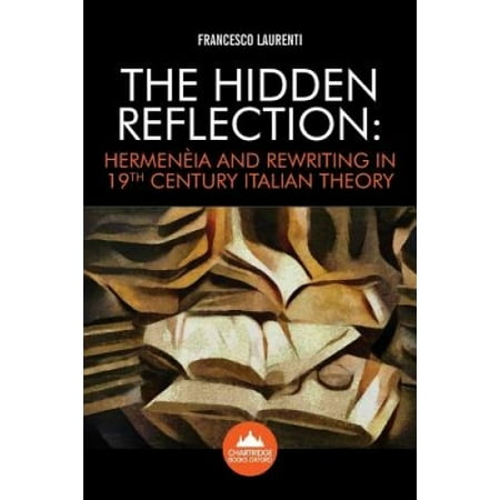 The Hidden Reflection: Hermeneia and Rewriting in 19th Century Italian ...