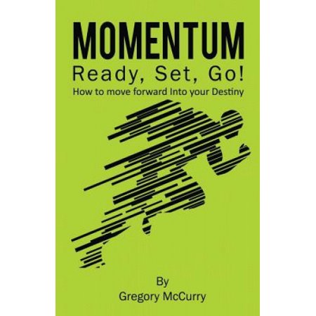 Momentum: Ready, Set, Go! How to Move Forward Into Your Destiny ...