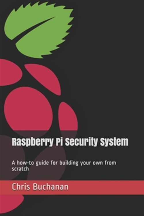 Pre-Owned Raspberry Pi Security System: A how-to guide for building your own from scratch ...