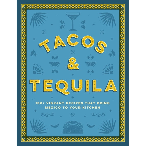 Pre-Owned Tacos and Tequila: 100+ Vibrant Recipes That Bring Mexico to ...