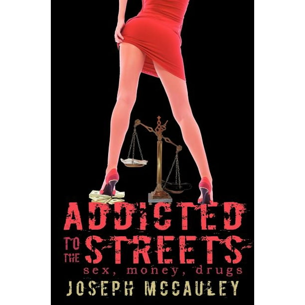 Addicted To The Streets Sex Money Drugs