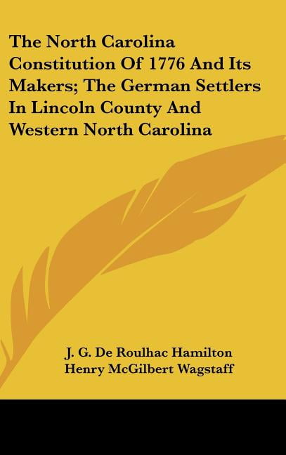 The North Carolina Constitution of 1776 and Its Makers; The German ...