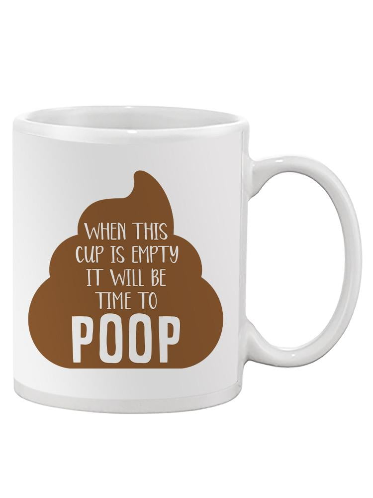 When Empty Cup Poop Time Mug - Smartprints Designs, - Walmart.com
