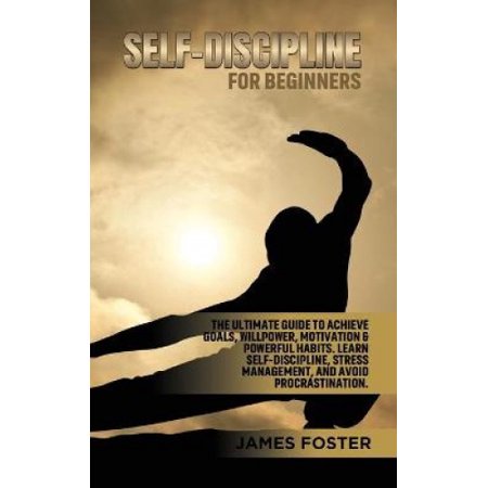 Self-Discipline for Beginners: The Ultimate Guide to Achieve goals ...