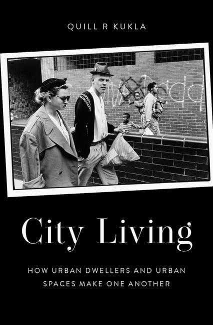 City Living : How Urban Spaces and Urban Dwellers Make One Another ...
