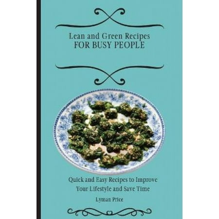 Lean and Green Recipes for Busy People: Quick and Easy Recipes to ...