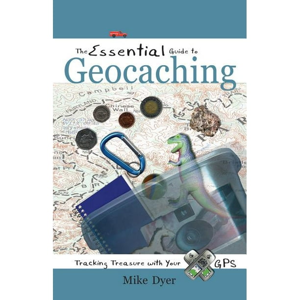 The Essential Guide to Geocaching : Tracking Treasure with Your GPS ...