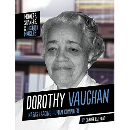 Dorothy Vaughan: NASA's Leading Human Computer (Movers, Shakers, and ...