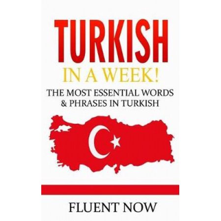 Turkish: Learn Turkish in a Week! The Most Essential Words & Phrases in ...