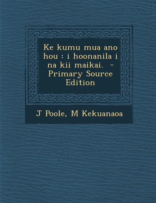 Ke Kumu Mua Ano Hou : I Hoonanila I Na Kii Maikai. (Paperback) - Walmart.com