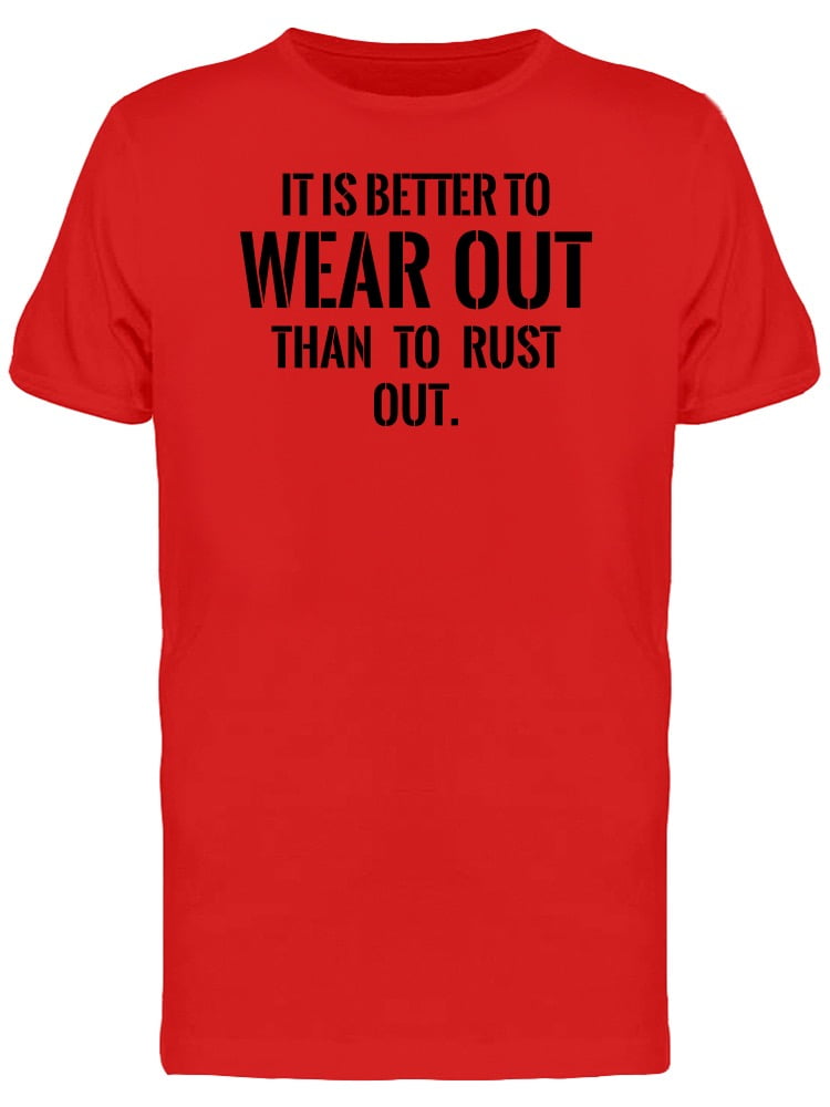 Better Wear Out Than To Rust Out T-Shirt Men -Image by Shutterstock ...