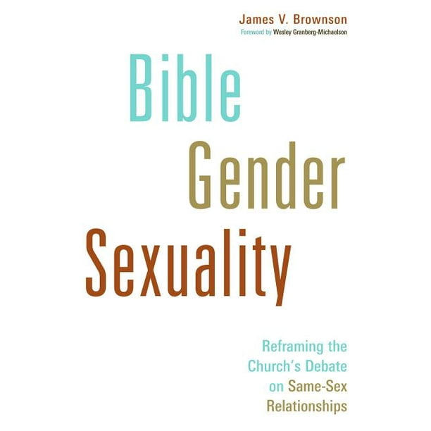 Bible Gender Sexuality Reframing The Churchs Debate On Same Sex