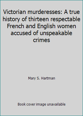 Pre-Owned Victorian murderesses: A true history of thirteen respectable ...