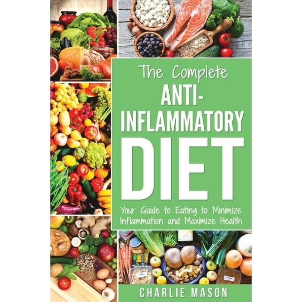 Anti Inflammatory Diet : Your Guide to Eating to Minimize Inflammation ...