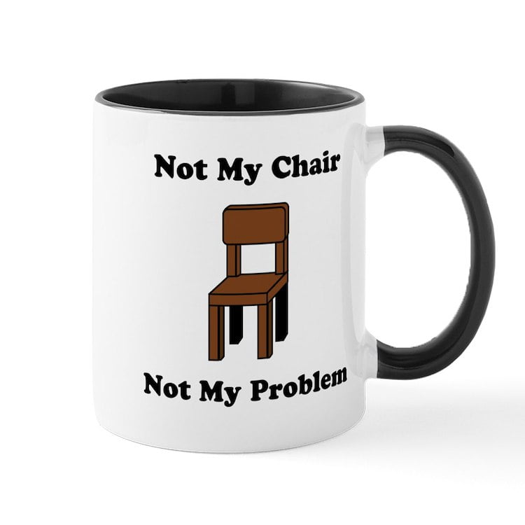 CafePress - Not My Chair Not My Problem Mug - 11 oz Ceramic Mug ...