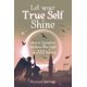 Let Your True Self Shine : How to Transform Darkness into Light in 222 ...