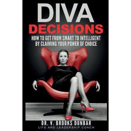 Diva Decisions: How to Get from Smart to Intelligent by Claiming Your ...