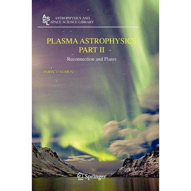 Astrophysics and Space Science Library: Plasma Astrophysics, Part II: Reconnection and Flares ...